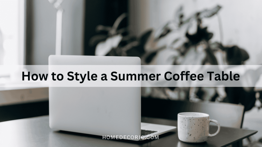 How to Style a Summer Coffee Table – Fresh & Easy Decor Tips
